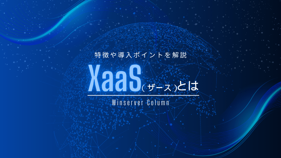 XaaSとは？特徴や導入ポイントを解説！ | Winserverのススメ