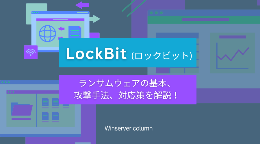 LockBit(ロックビット)とは。ランサムウェアの基本、攻撃手法、対応策を解説！ | Winserverのススメ