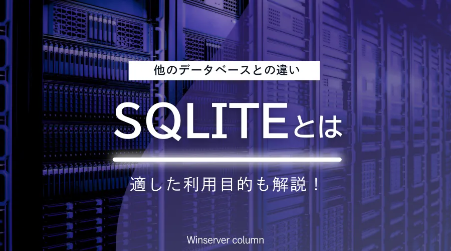 SQLiteとは？他のデータベースとの違い、適した利用目的も解説！ | Winserverのススメ